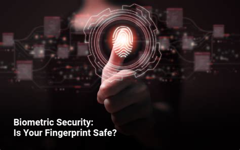 Biometric Security Is Your Fingerprint Really Safe