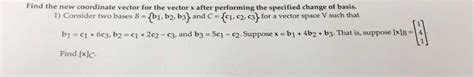 Solved Find The New Coordinate Vector For The Vector X After Chegg Com