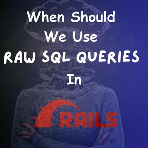 When Should We Use Raw Sql Queries In Ruby On Rails Bhavesh Saluja