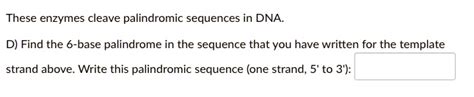 Solvedthese Enzymes Cleave Palindromic Sequences In Dna D Find The 6