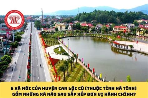 6 Xã Mới Của Huyện Can Lộc Cũ Thuộc Tỉnh Hà Tĩnh Gồm Những Xã Nào Sau