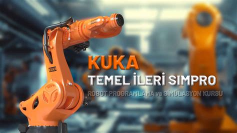 Kuka Temel İlerİ Simpro Robot Programlama Ve SİmÜlasyon Kursu Robot