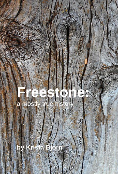 Freestone A Mostly True History By Krista Bjorn Blurb Books