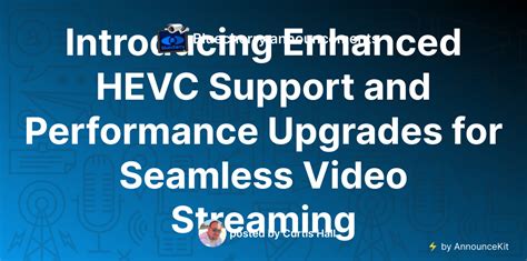 Introducing Enhanced Hevc Support And Performance Upgrades For Seamless