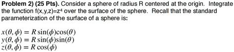 Solved Problem 2 25 Pts Consider A Sphere Of Radius R Centered At The Origin Integrate The