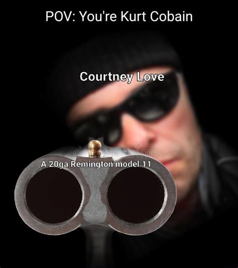 Pov Youre Kurt Cobain Courtney Love A 20ga Remington Model 11 Ifunny