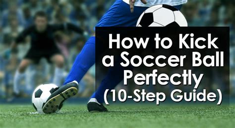 How to Kick a Soccer Ball Perfectly (10-Step Guide)