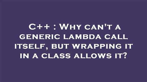 C Why Cant A Generic Lambda Call Itself But Wrapping It In A
