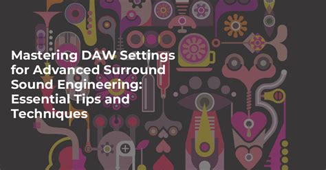 Mastering Daw Settings For Advanced Surround Sound Engineering Essential Tips And Techniques