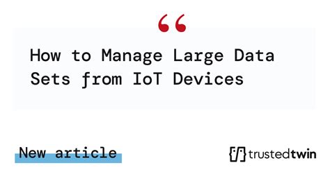 How To Manage Large Data Sets From IoT Devices Trusted Twin