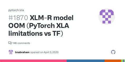 xlm r model oom pytorch xla limitations vs tf · issue 1870 · pytorch