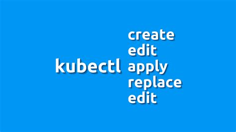 Let S Talk About Kubectl Create Apply Edit Replace And Patch Techbeatly