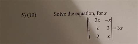 Solved Solve The Equation For X ∣∣1112xx2−x3x∣∣ 3x