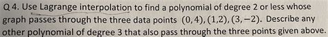 Solved Q Use Lagrange Interpolation To Find A Polynomial Chegg
