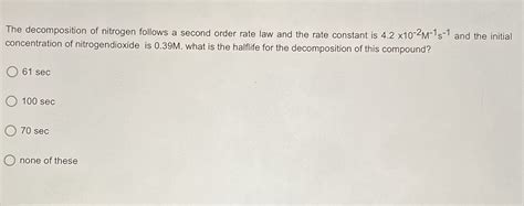Solved The Decomposition Of Nitrogen Follows A Second Order