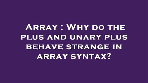 Array Why Do The Plus And Unary Plus Behave Strange In Array Syntax Youtube