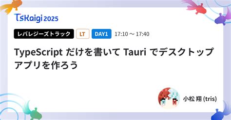 Typescript だけを書いて Tauri でデスクトップアプリを作ろう Tskaigi 2025