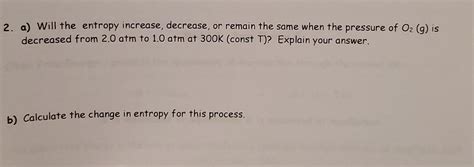 Solved A Will The Entropy Increase Decrease Or Remain Chegg