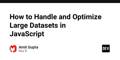 How To Handle And Optimize Large Datasets In Javascript Dev Community