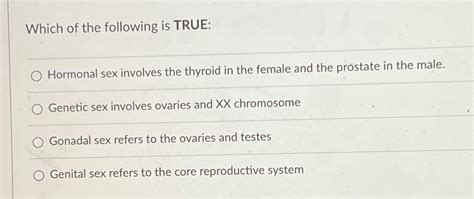 Solved Which Of The Following Is TRUE Hormonal Sex Involves Chegg Com