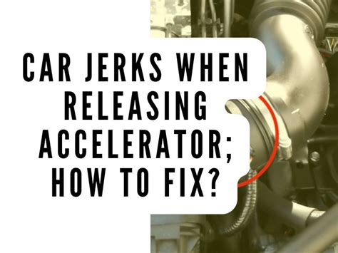 Car Jerks When Releasing Accelerator; How To Fix? - Engine Diary