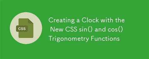 Creating A Clock With The New Css Sin And Cos Trigonometry Functions Css Tutorial Phpcn