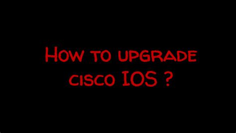 How To Upgrade Cisco Ios