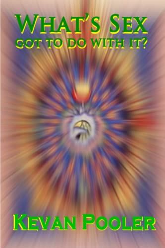 What S Sex Got To Do With It By Kevan Pooler Goodreads