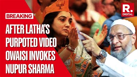 Breaking Aimim Chief Assadudin Owaisi Invokes Bjp Leader Nupur Sharma