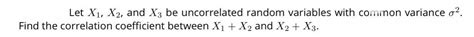 Solved Let X1x2 And X3 Be Uncorrelated Random Variables