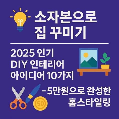 [취미] 소자본으로 집 꾸미기 2025 인기 Diy 인테리어 아이디어 10가지 5만원으로 완성하는 홈스타일링 시니어인베스트