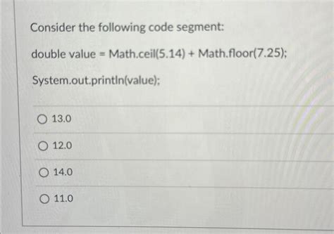 Solved Consider The Following Code Segmentdouble Value
