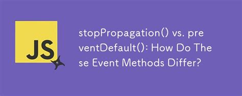 Stoppropagation Vs Preventdefault How Do These Event Methods Differ Js Tutorial Php Cn