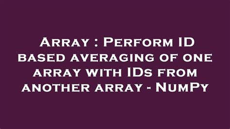 Array Perform Id Based Averaging Of One Array With Ids From Another