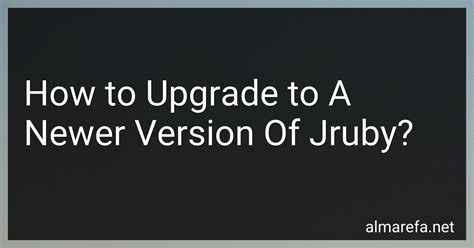 how to upgrade to a newer version of jruby in 2024