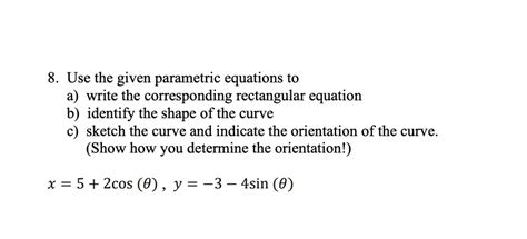 8 Use The Given Parametric Equations To A Write The Corresponding