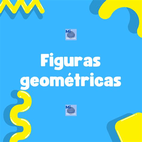 Las Figuras Geométricas Mi Mundo Educativo