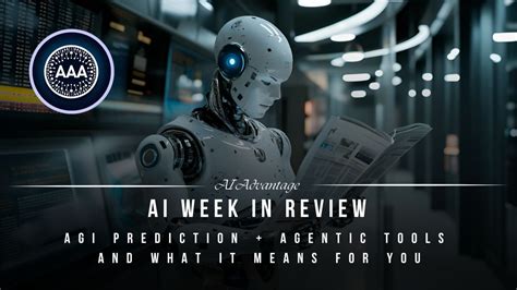 Ai Week In Review Agi Predictions Agentic Tools And What It Means