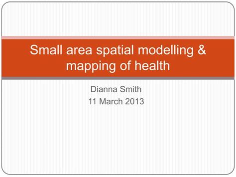 Small Area Spatial Modelling And Mapping Of Health Ppt Free Download
