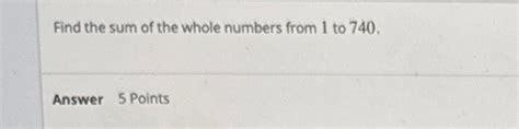 Solved Find The Sum Of The Whole Numbers From 1 To Chegg Com