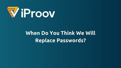 When Do You Think We Will Replace Passwords Iproov
