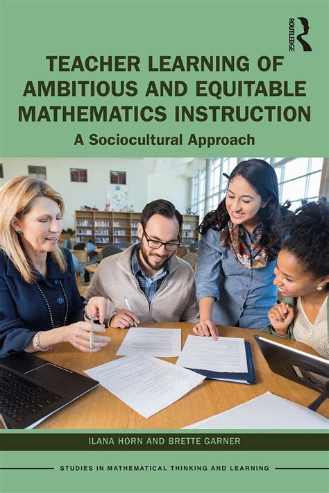 Teacher Learning Of Ambitious And Equitable Mathematics Instruction A Sociocultural Approach By