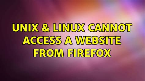 Unix And Linux Cannot Access A Website From Firefox 2 Solutions
