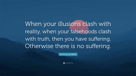 Anthony De Mello Quote When Your Illusions Clash With Reality When