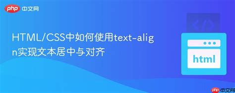 Htmlcss中如何使用text Align实现文本居中与对齐 Html教程 Php中文网