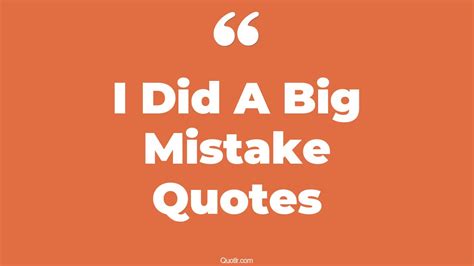 7 Strong I Did A Big Mistake Quotes I Made A Big Mistake You Made A