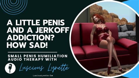 A Little Penis And A Jerkoff Addiction How Sad By Luscious Lynette