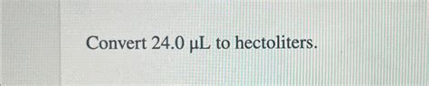 Solved Convert 240μl ﻿to Hectoliters