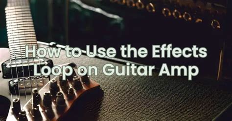 How To Use The Effects Loop On Guitar Amp All For Turntables