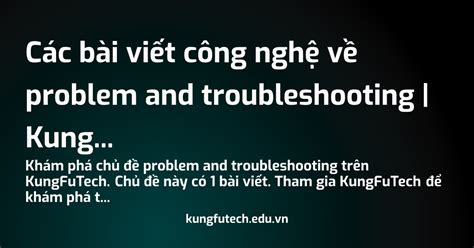 Các Bài Viết Công Nghệ Về Problem And Troubleshooting Kungfutech